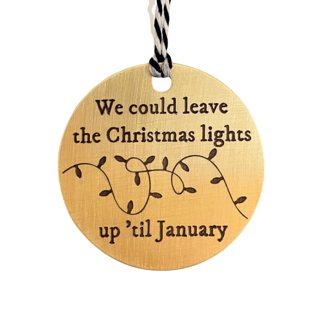 We Could Leave The Christmas Lights Up Ornament - Holiday Decor